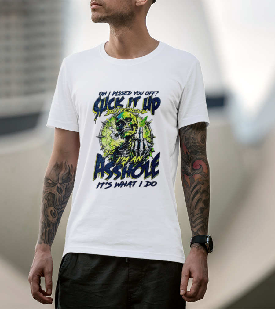 Oh I Pissed You Off Suck It Up Buttercup I'm An Asshole It's What I Do Skeleton Middle Finger T-Shirt