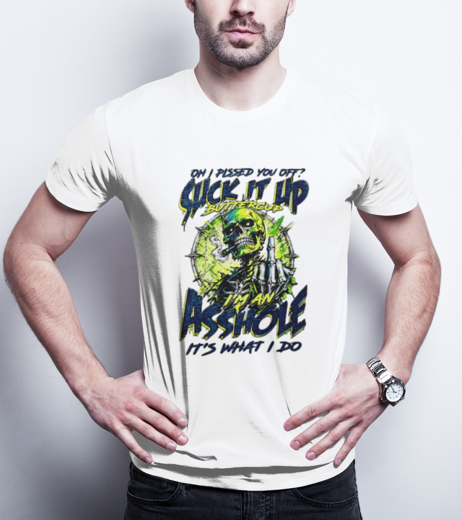 Oh I Pissed You Off Suck It Up Buttercup I'm An Asshole It's What I Do Skeleton Middle Finger T-Shirt