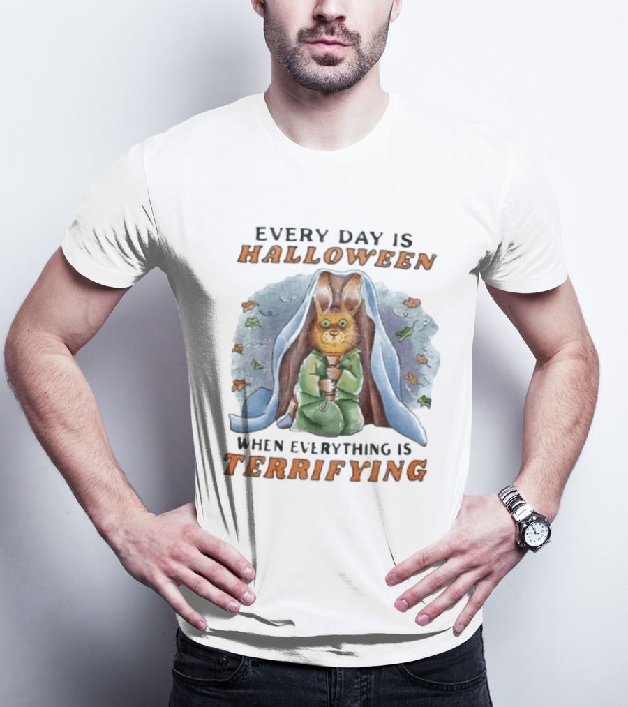 Every Day Is Halloween When Everything Is Terrifying Rabbit T-Shirt