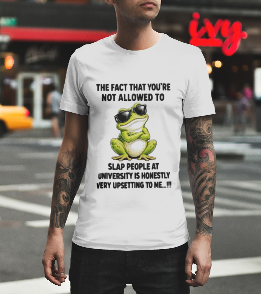 The Fact That You're Not Allowed To Slap People At University Is Honestly Very Upsetting To Me Frog In Sunglasses T-Shirt