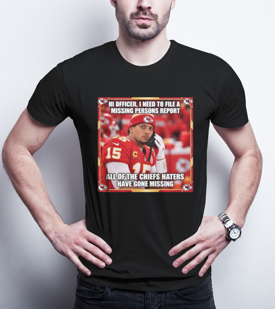 Hi Officer I Need To File A Missing Persons Report All Of The Chiefs Haters Have Gone Missing Kansas City Football T-Shirt