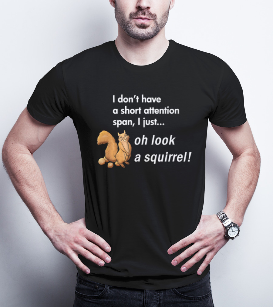 I Don't Have A Short Attention Span I Just Oh Look A Squirrel Fun T-Shirt