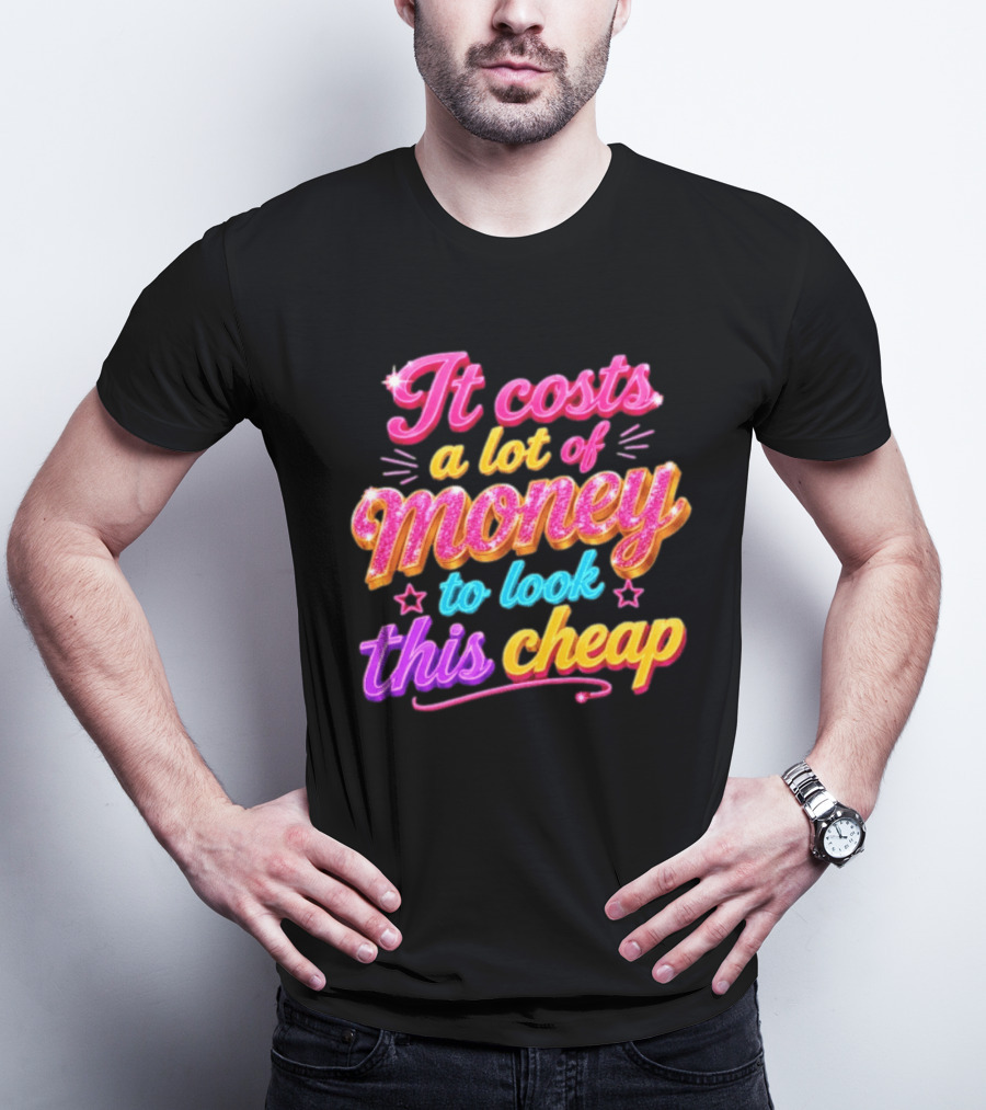 It Costs A Lot Of Money To Look This Cheap Colorful T-Shirt