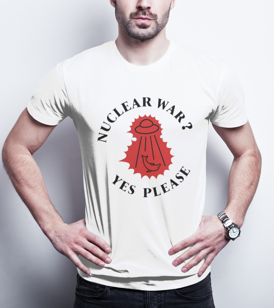 Nuclear War Yes Please UFO Dolphin Alien T-Shirt