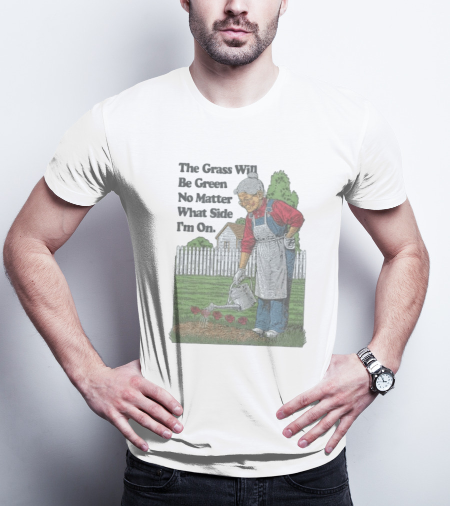 The Grass Will Be Green No Matter What Side I'm On Vintage Gardening Humor T-Shirt