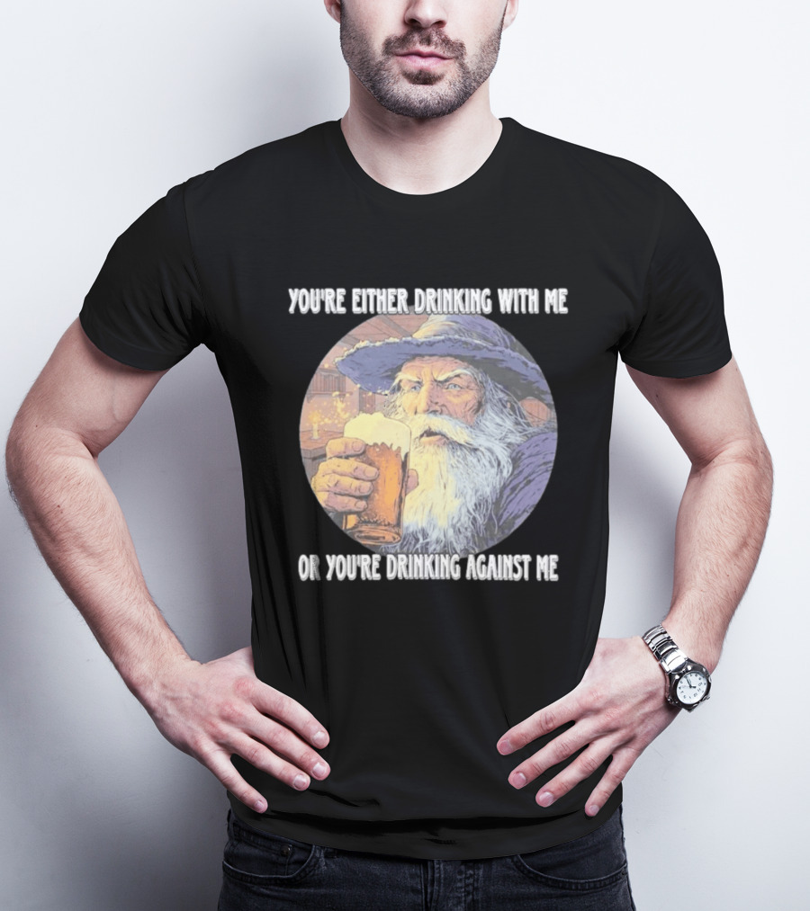 Wizard Drinking With Me Or Drinking Against Me T-Shirt