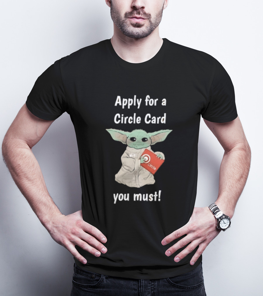 Apply For A Circle Card You Must Grogu Baby Yoda T-Shirt