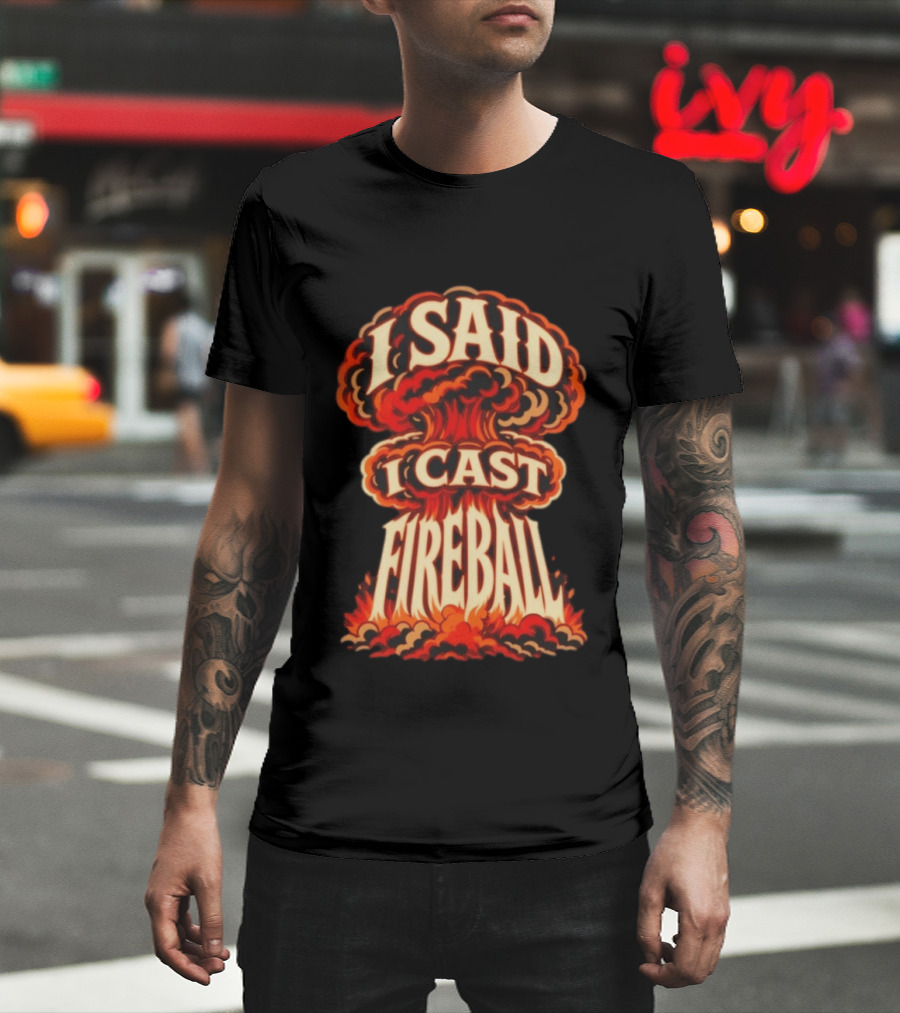 I Said I Cast Fireball Dungeons And Dragons Explosion T-Shirt