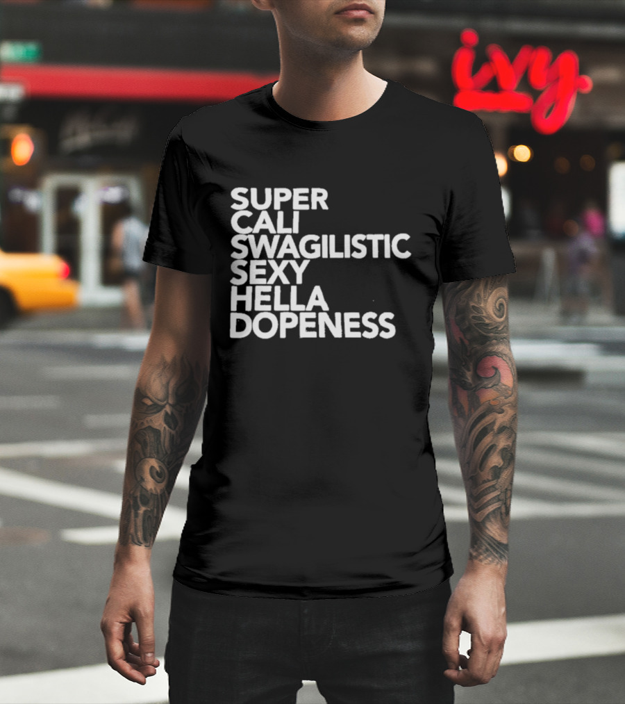 Super Cali Swagilistic Sexy Hella Dopeness T-Shirt