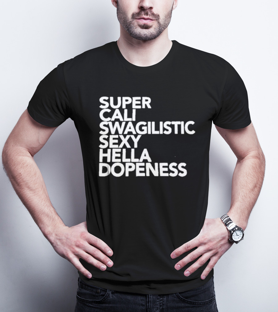 Super Cali Swagilistic Sexy Hella Dopeness T-Shirt