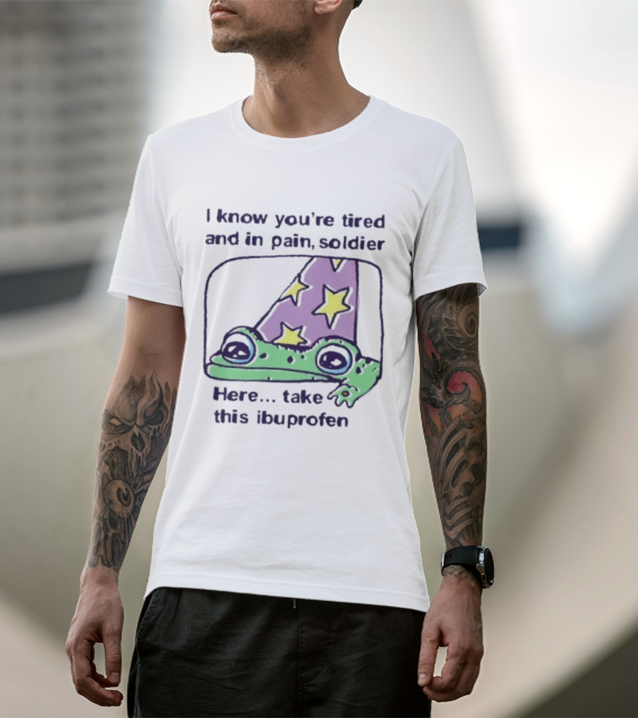 Frog Wizard Pain Relief Soldier I Know You're Tired Here Take This Ibuprofen T-Shirt