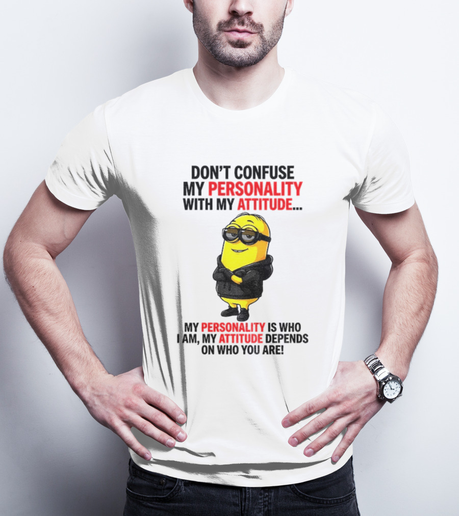 Minion Don't Confuse My Personality With My Attitude My Personality Is Who I Am My Attitude Depends On Who You Are T-Shirt