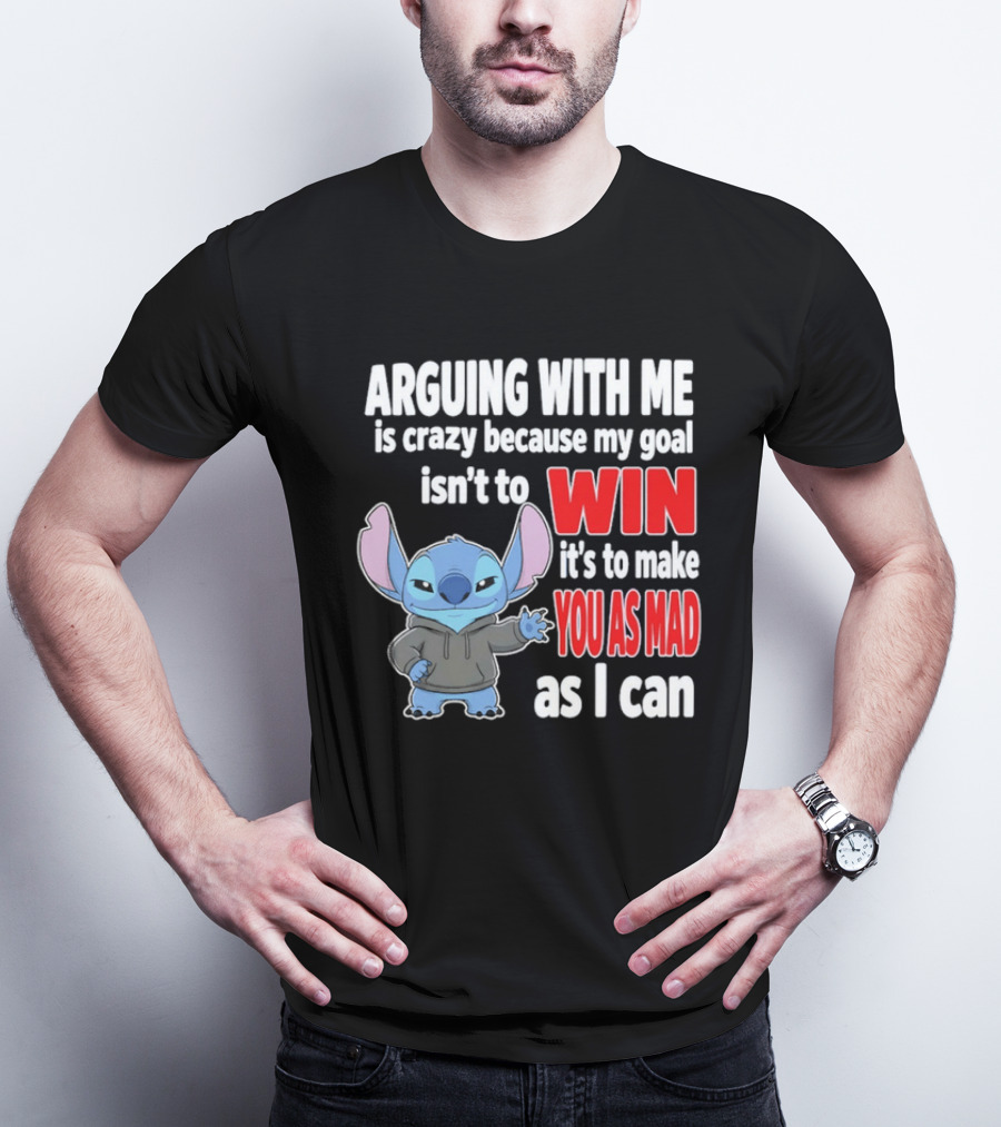 Arguing With Me Is Crazy Because My Goal Isn't To Win It's To Make You As Mad As I Can Stitch T-Shirt