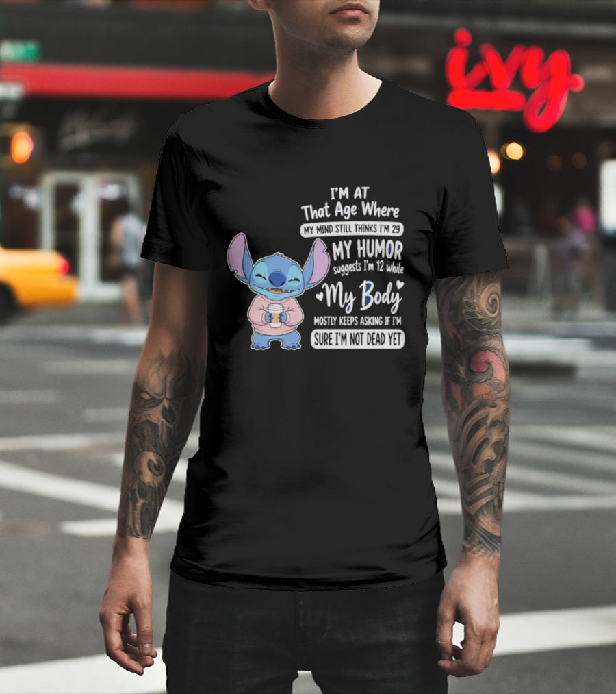 I'm At That Age Where My Humor Suggests I'm 12 While My Body Mostly Asks If I'm Not Dead Yet Stitch T-Shirt