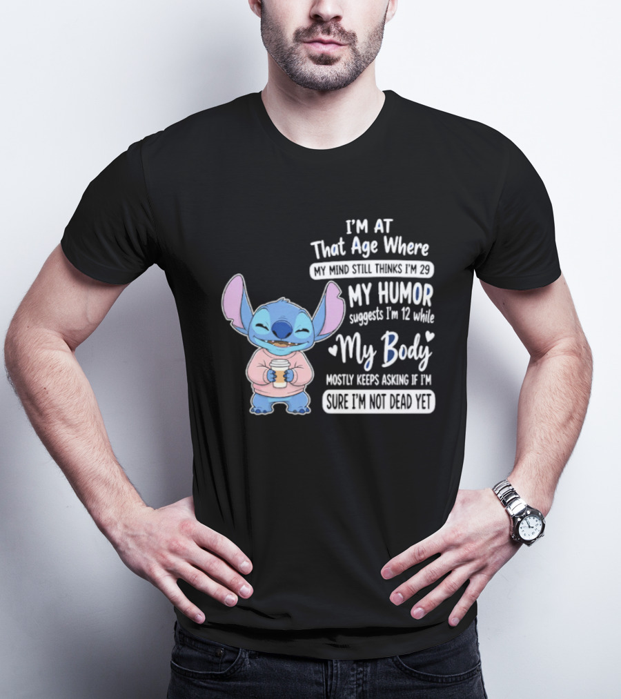 I'm At That Age Where My Humor Suggests I'm 12 While My Body Mostly Asks If I'm Not Dead Yet Stitch T-Shirt