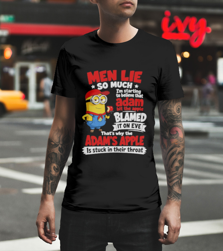Men Lie So Much I'm Starting To Believe That Adam Bit The Apple Blamed It On Eve That's Why The Adam's Apple Is Stuck In Their Throat T-Shirt