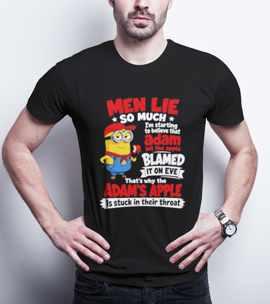 Men Lie So Much I'm Starting To Believe That Adam Bit The Apple Blamed It On Eve That's Why The Adam's Apple Is Stuck In Their Throat T-Shirt