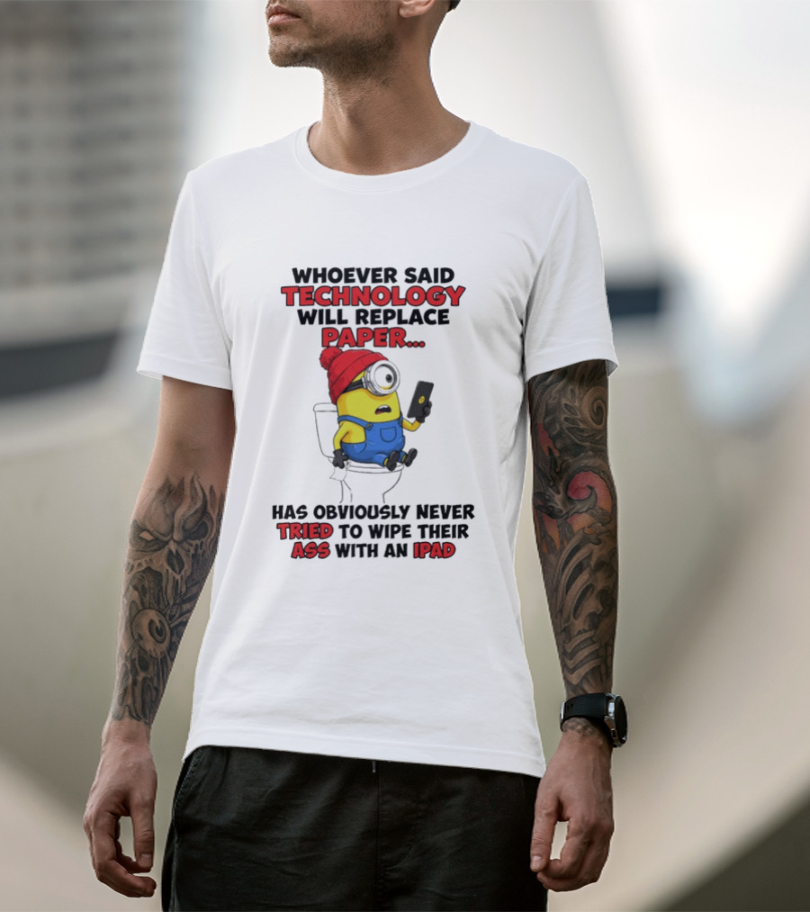 Whoever Said Technology Will Replace Paper Minion Toilet Humor Never Tried IPad Joke T-Shirt