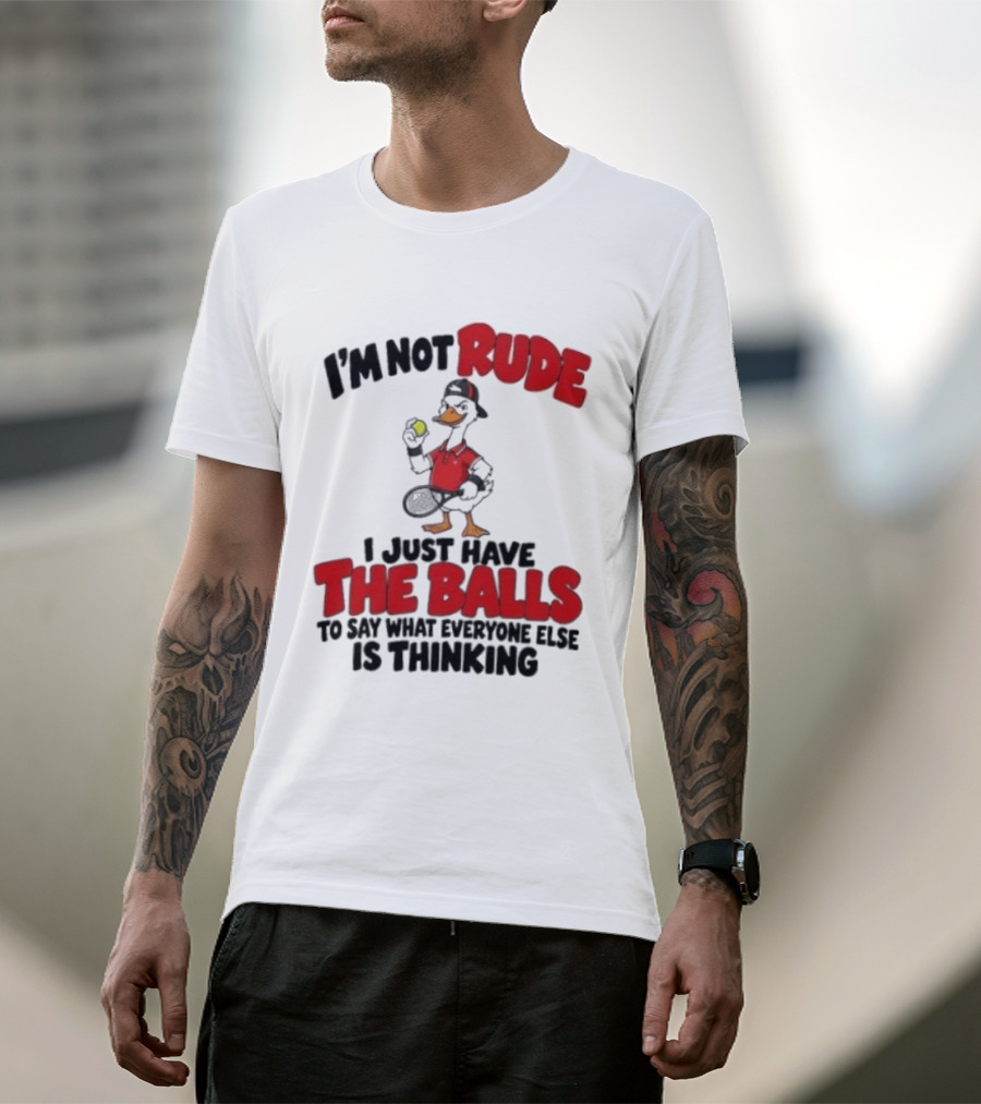 I'm Not Rude I Just Have The Balls To Say What Everyone Else Is Thinking Duck Tennis T-Shirt