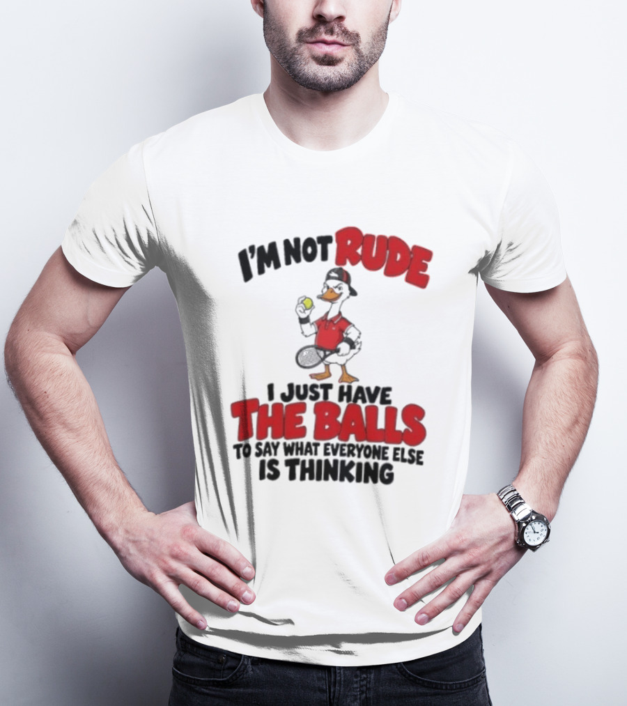 I'm Not Rude I Just Have The Balls To Say What Everyone Else Is Thinking Duck Tennis T-Shirt