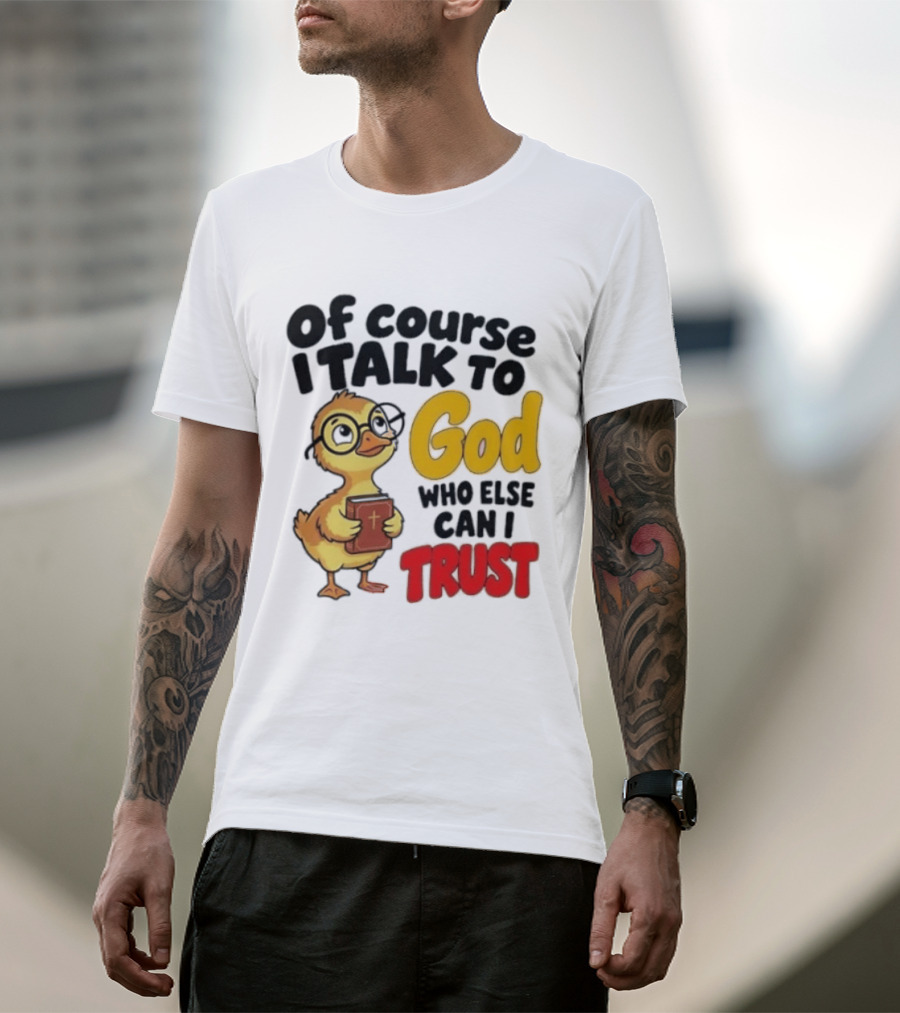 Of Course I Talk To God Who Else Can I Trust Duck Holding Book T-Shirt