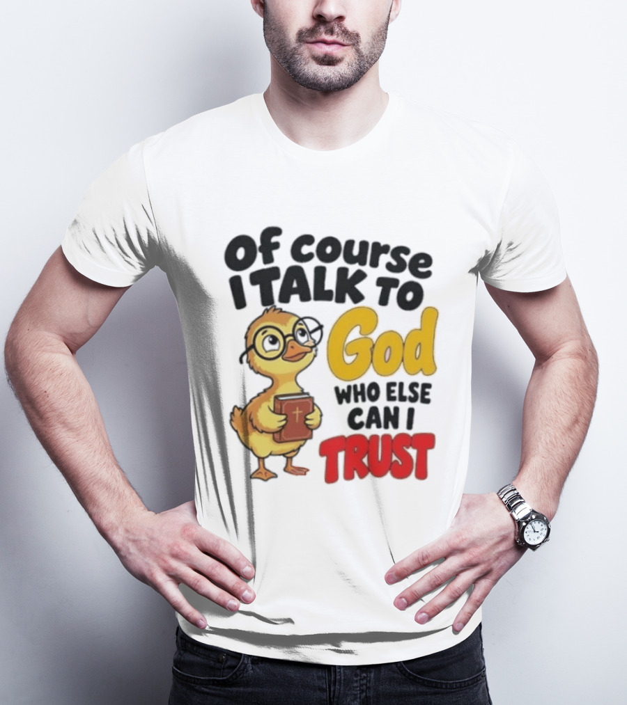 Of Course I Talk To God Who Else Can I Trust Duck Holding Book T-Shirt