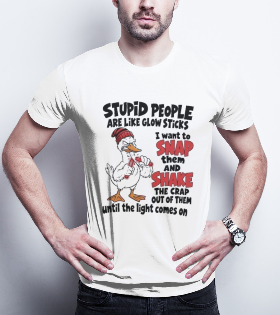 Stupid People Are Like Glow Sticks Snap Shake Until Light Comes On Duck T-Shirt