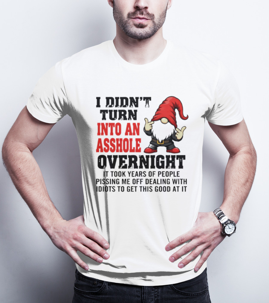 I Didn't Turn Into An Asshole Overnight Gnome Middle Finger Humor T-Shirt