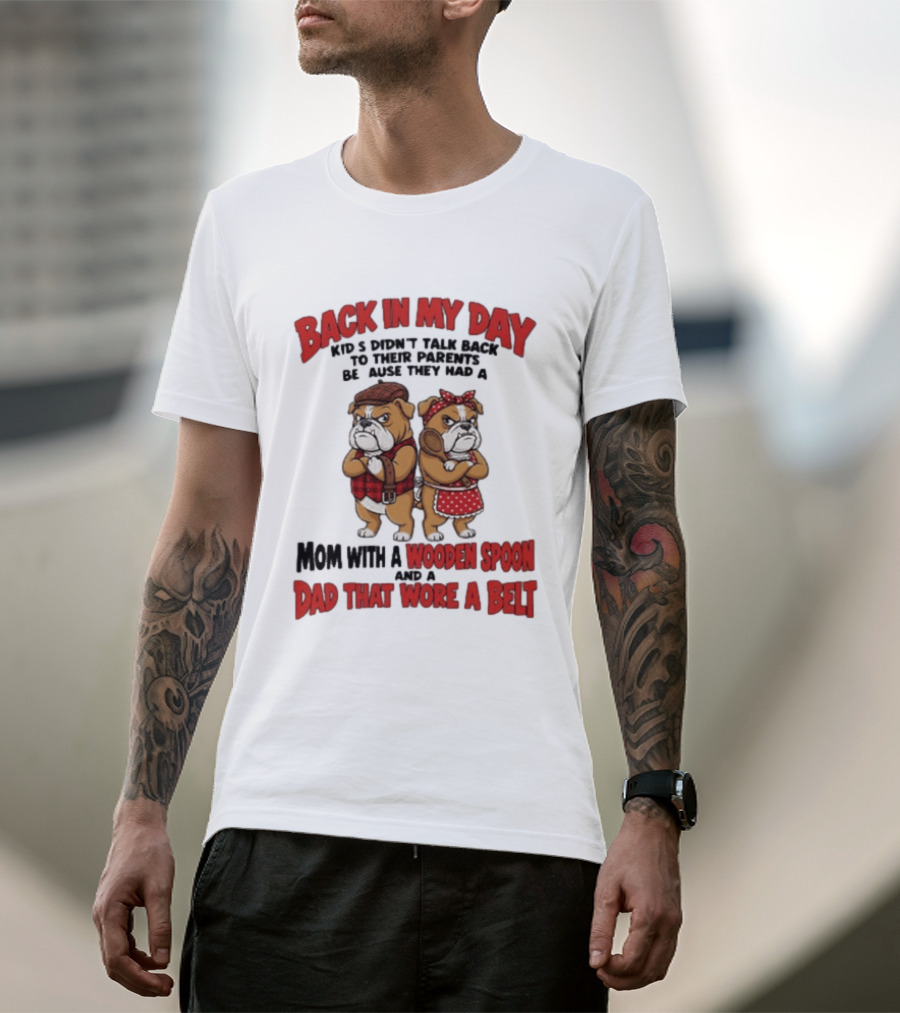 Back In My Day Kids Didn't Talk Back To Their Parents Mom With A Wooden Spoon Dad That Wore A Belt T-Shirt