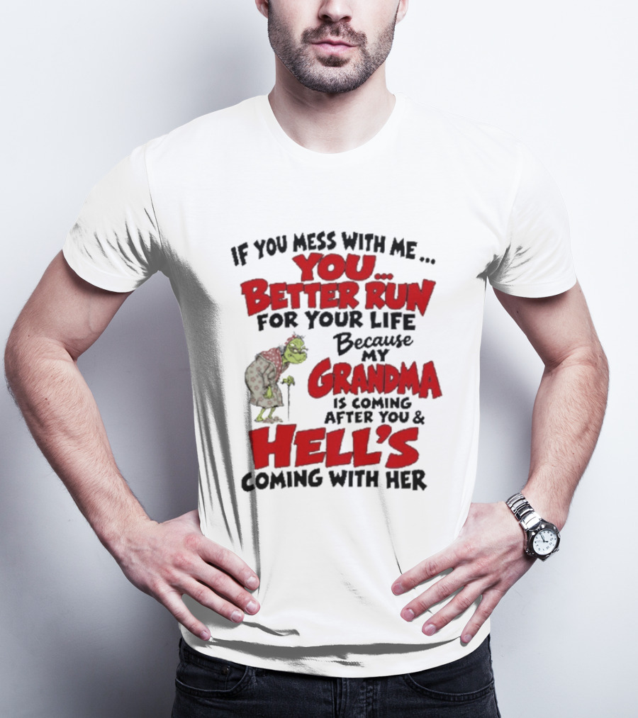 If You Mess With Me You Better Run For Your Life Because My Grandma Is Coming After You And Hell's Coming With Her T-Shirt