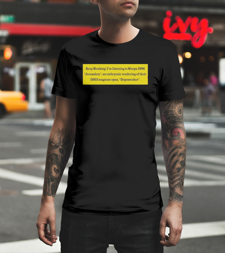 Keep Honking I'm Listening To Sleep's 1996 Jerusalem Embryonic Rendering 2003 Magnum Opus Dopesmoker T-Shirt