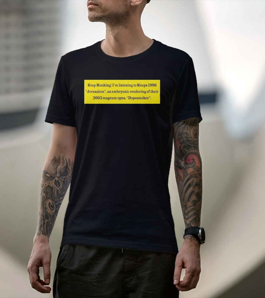 Keep Honking I'm Listening To Sleep's 1996 Jerusalem Embryonic Rendering 2003 Magnum Opus Dopesmoker T-Shirt