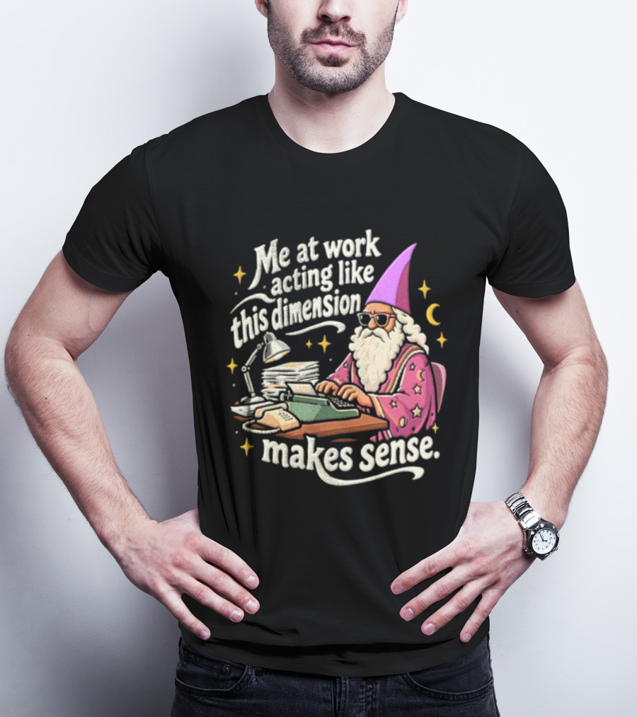Me At Work Acting Like This Dimension Makes Sense Wizard Wearing Sunglasses Typing Typewriter T-Shirt