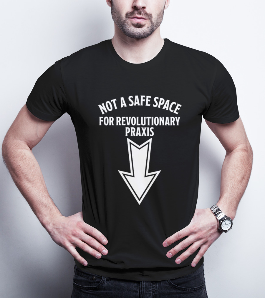 Not A Safe Space For Revolutionary Praxis Downward Arrow T-Shirt