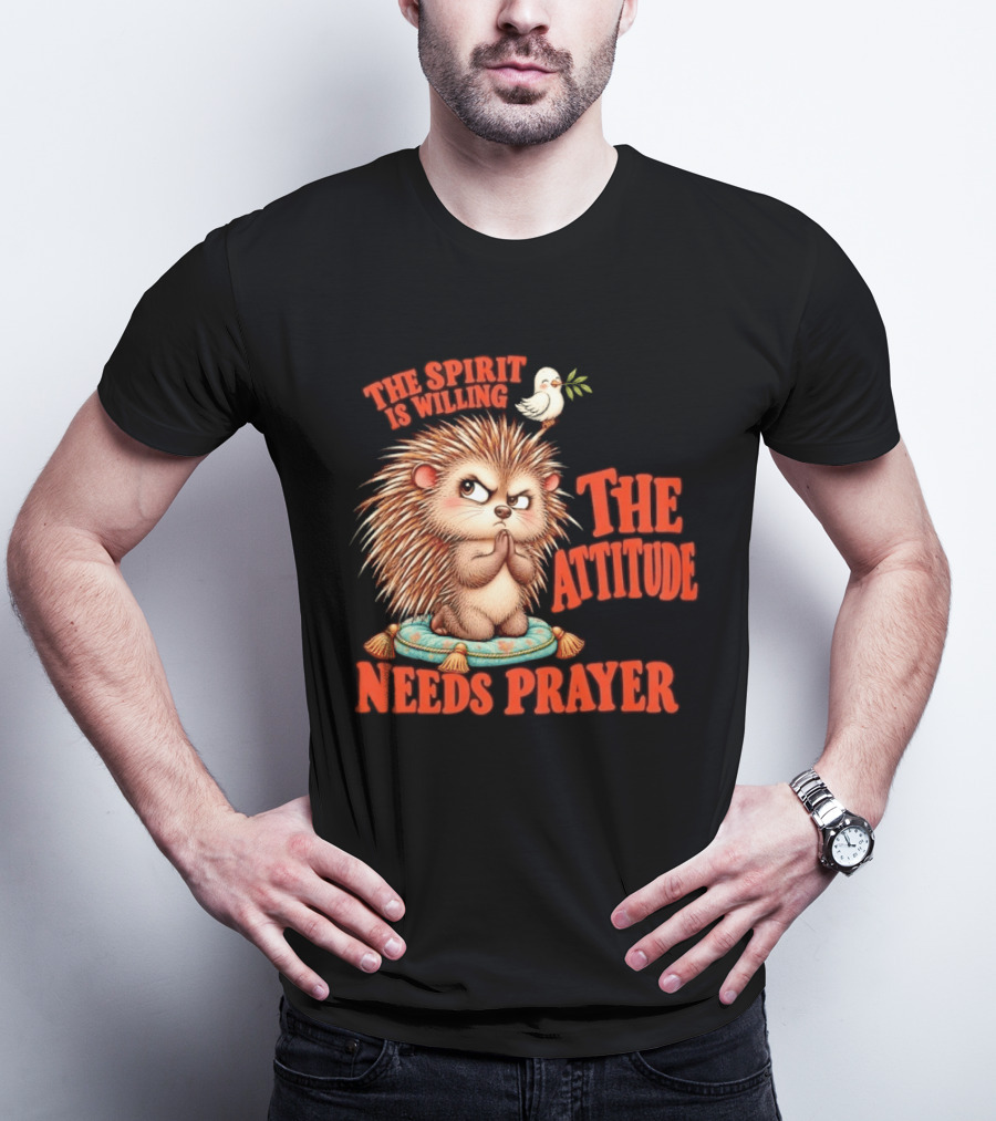 The Spirit Is Willing But The Attitude Needs Prayer Hedgehog With Dove And Cushion T-Shirt