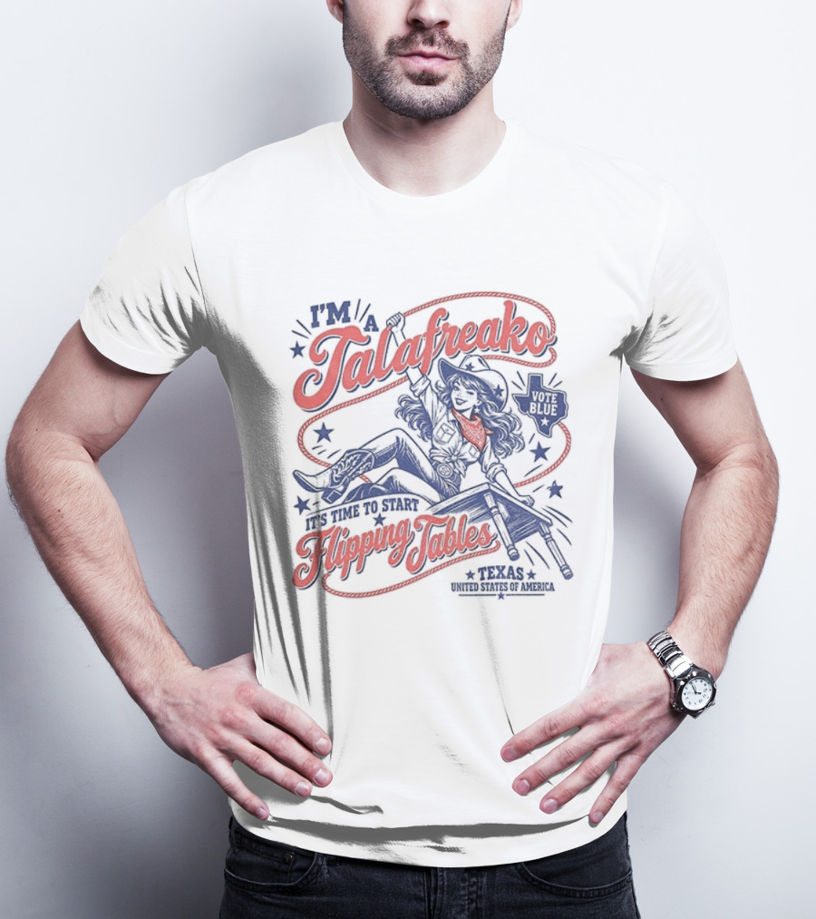 I'm A Talafreako It's Time To Start Flipping Tables Vote Blue Texas T-Shirt