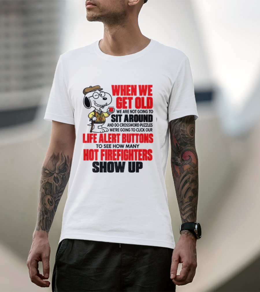When We Get Old We Are Not Going To Sit Around And Do Crossword Puzzles Life Alert Buttons To See How Many Hot Firefighters Show Up T-Shirt