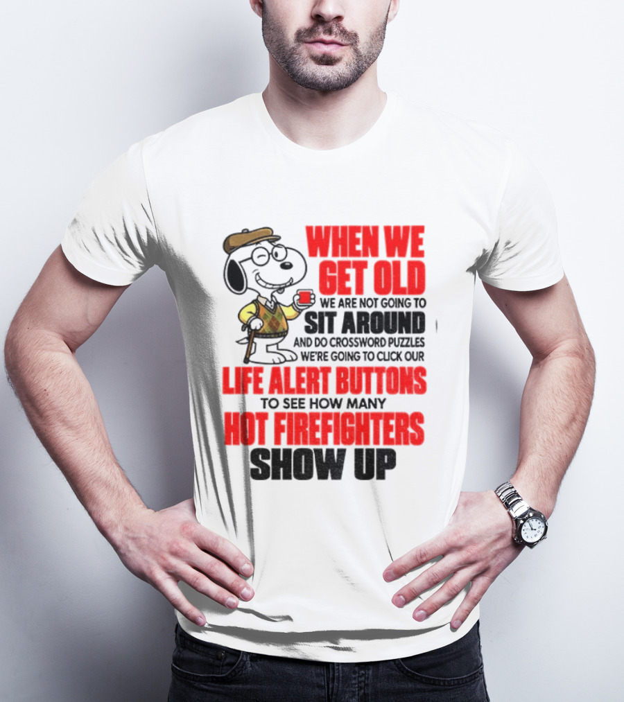 When We Get Old We Are Not Going To Sit Around And Do Crossword Puzzles Life Alert Buttons To See How Many Hot Firefighters Show Up T-Shirt