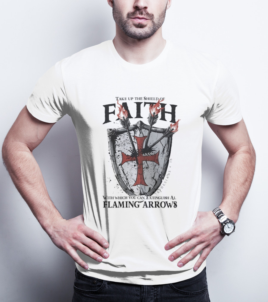 Take Up The Shield Of Faith Ephesians 6 16 Extinguish Flaming Arrows T-Shirt