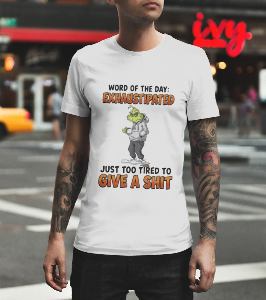 Word Of The Day Exhaustipated The Grinch Just Too Tired To Give A Shit T-Shirt
