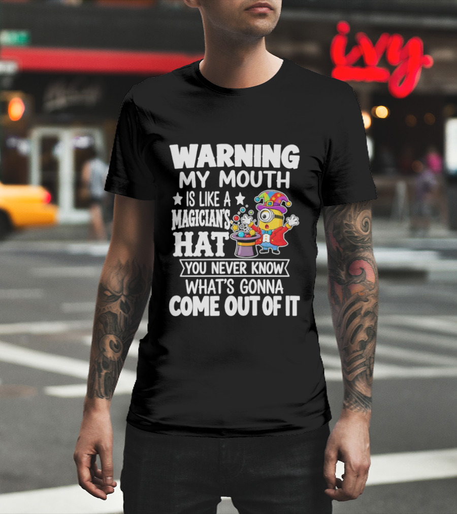 Warning My Mouth Is Like A Magician's Hat You Never Know What's Gonna Come Out Of It T-Shirt