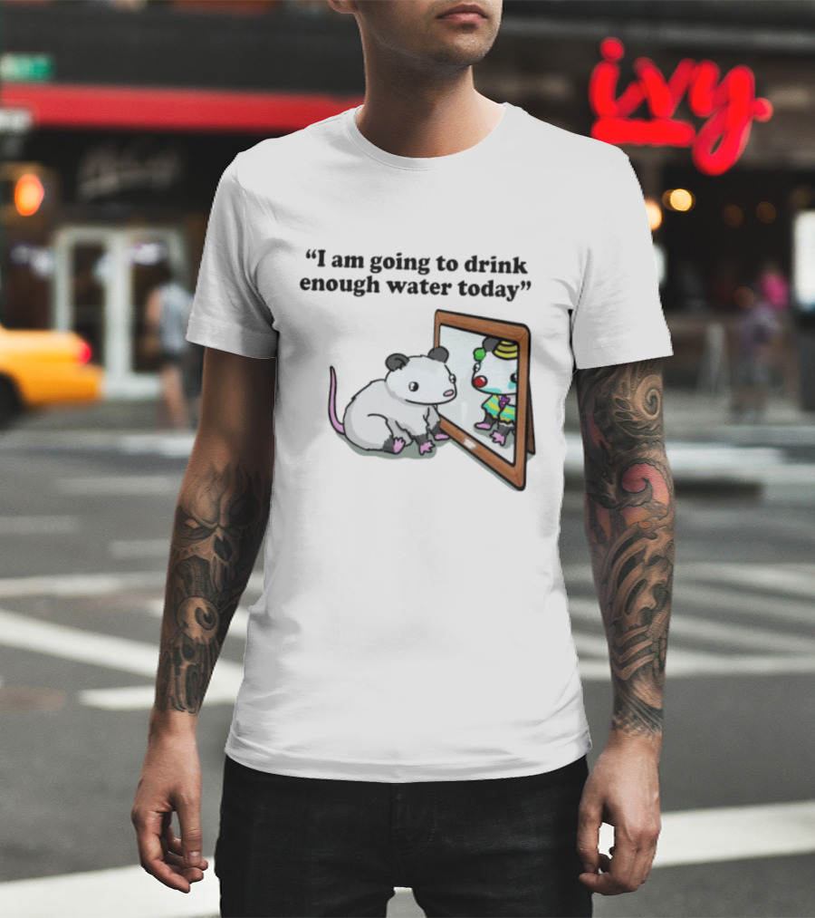 Opossum Affirmation Reflection I Am Going To Drink Enough Water Today T-Shirt