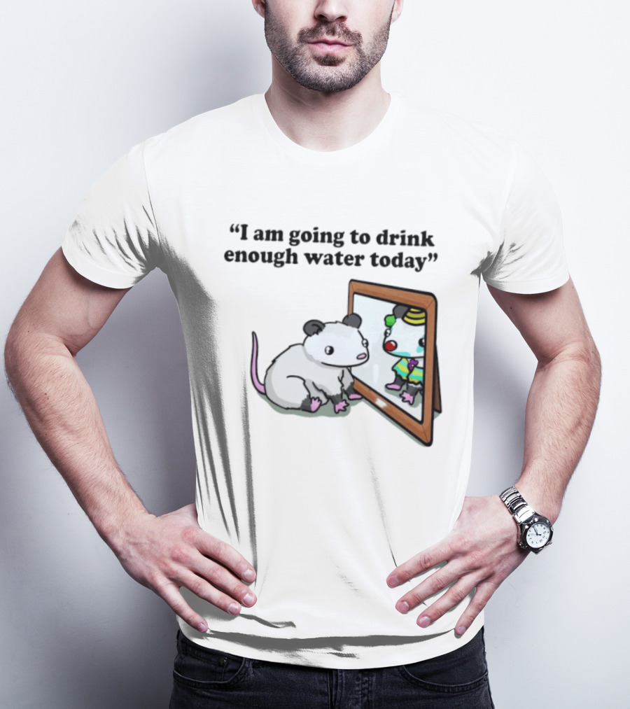 Opossum Affirmation Reflection I Am Going To Drink Enough Water Today T-Shirt