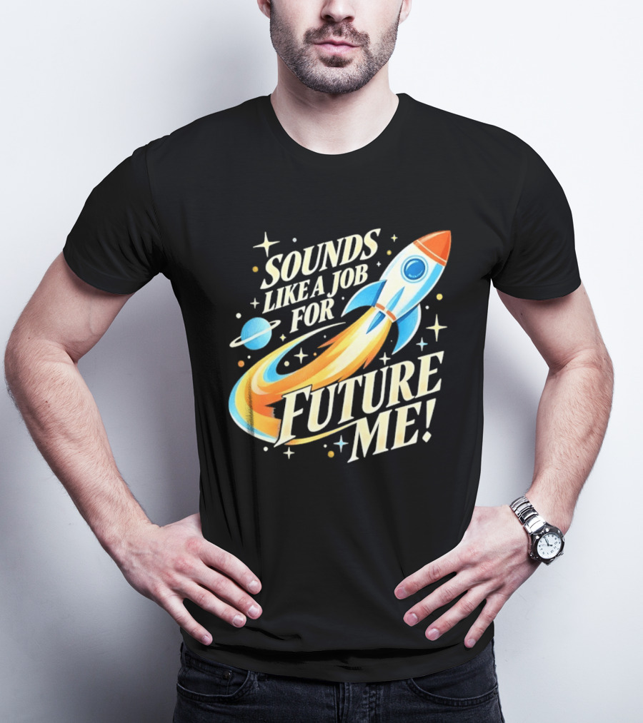 Sounds Like A Job For Future Me Rocket Space Exploration T-Shirt