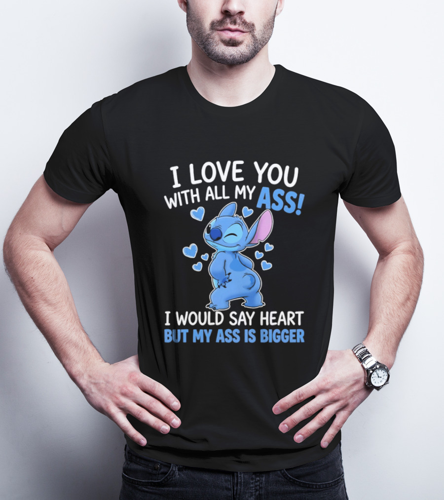 Stitch I Love You With All My Ass Heart Is Bigger T-Shirt