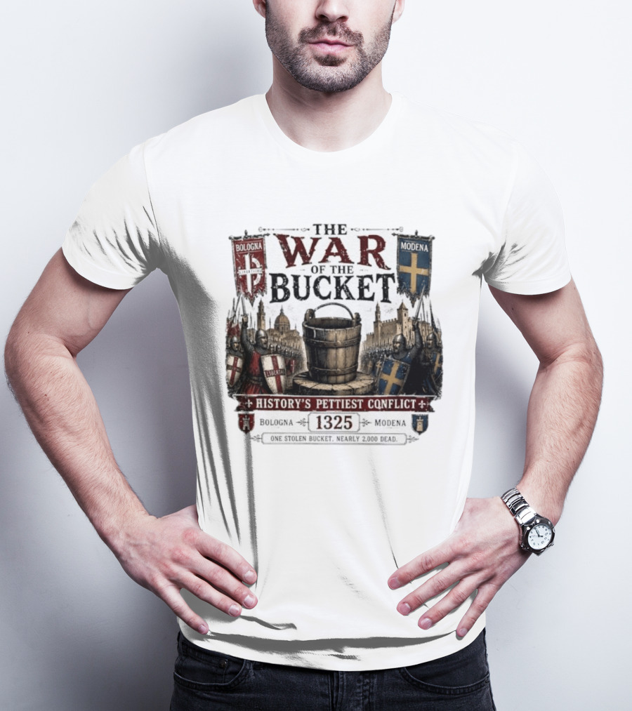 The War Of The Bucket Bologna Vs Modena 1325 History's Pettiest Conflict One Stolen Bucket Nearly 2000 Dead T-Shirt