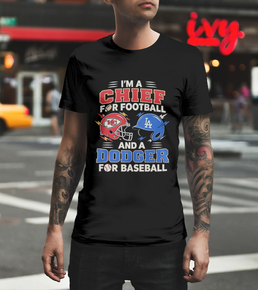 I'm A Chief For Football And A Dodger For Baseball KC Helmet LA Hat T-Shirt