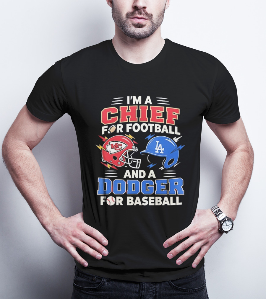 I'm A Chief For Football And A Dodger For Baseball KC Helmet LA Hat T-Shirt