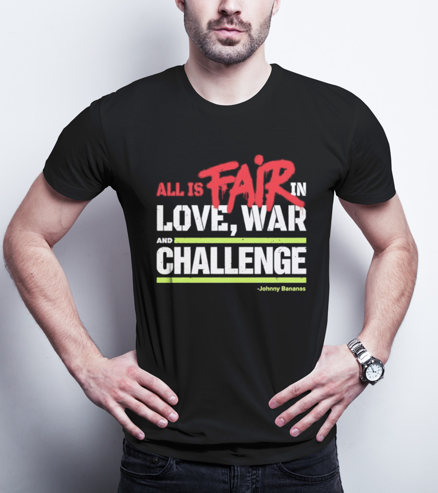 All Is Fair In Love War And Challenge Johnny Bananas T-Shirt