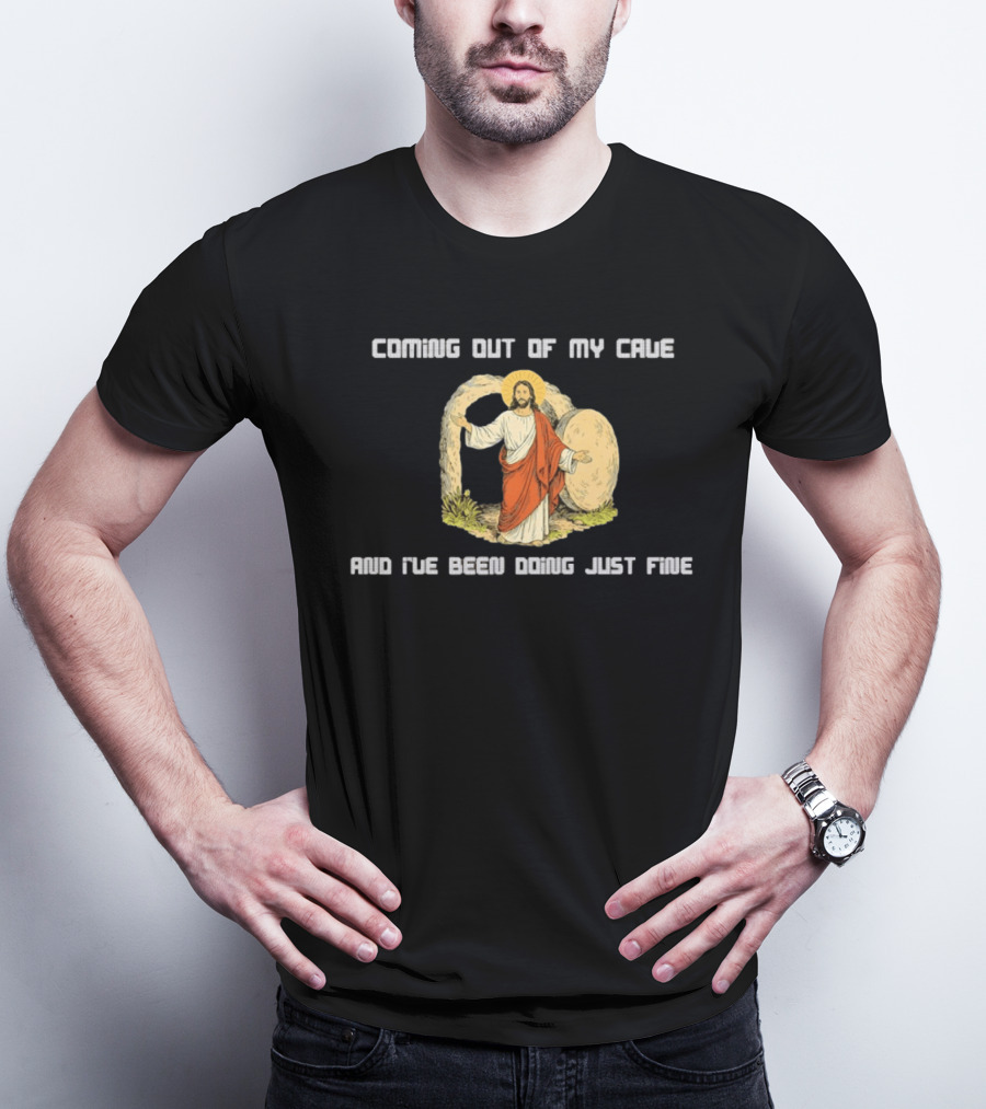 Coming Out Of My Cave And I've Been Doing Just Fine Jesus Resurrection T-Shirt